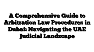 A Comprehensive Guide to Arbitration Law Procedures in Dubai ...